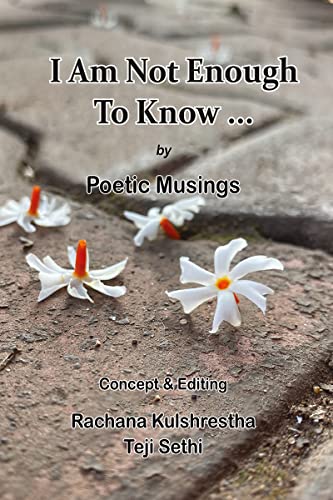 I Am Not Enough to Know by Poetic Musings . | Goodreads