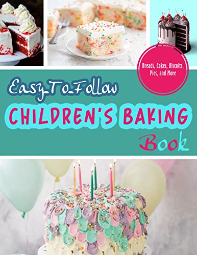 Easy-To-Follow Children'S Baking Book: Breads, Cakes, Biscuits, Pies ...