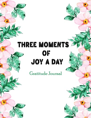three moments of joy a day: This journal allows you to record three ...