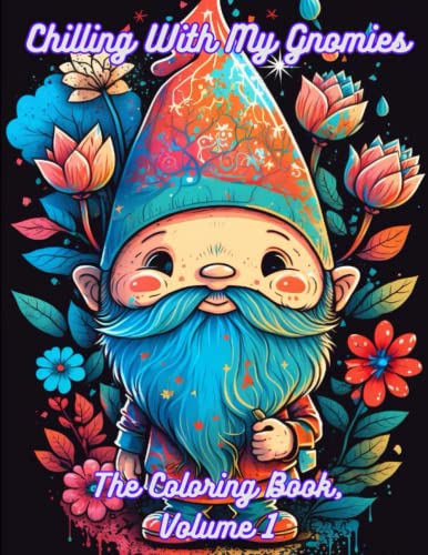 Chilling With My Gnomies The Coloring Book Volume 1: Gnomes, Coloring ...