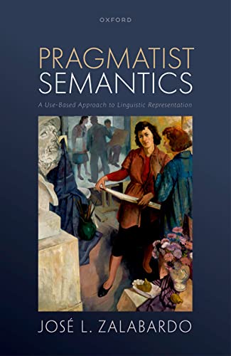 Pragmatist Semantics: A Use-Based Approach to Linguistic Representation ...