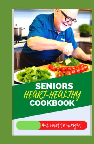 SENIORS HEART-HEALTHY COOKBOOK: Delicious and Nutritious Cardio ...