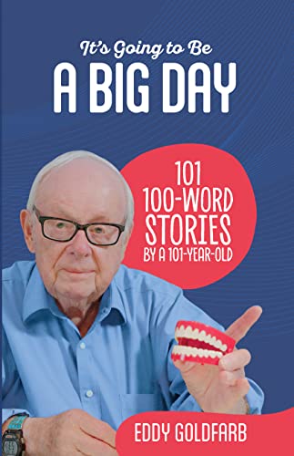 It's Going to Be A BIG DAY: 101 100-Word Stories by a 101-Year-Old by Eddy Goldfarb | Goodreads