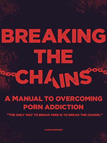 Breaking The Chains a manual to quit porn addiction: Breaking the Chains a guide to breaking ...