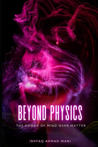 Beyond physics: The Power of Mind Over Matter by Ishfaq wani | Goodreads