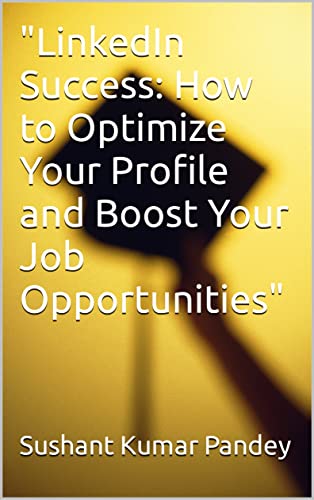 "LinkedIn Success: How to Optimize Your Profile and Boost Your Job Opportunities" by Sushant ...