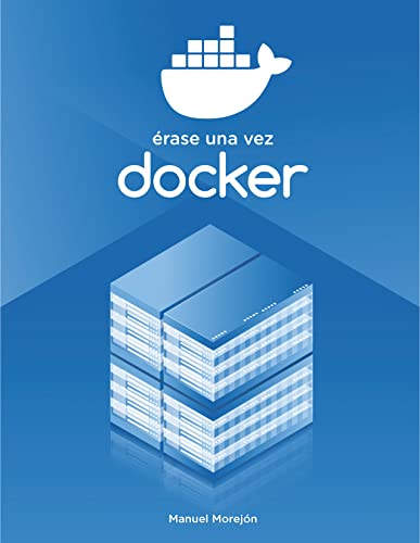 Érase una vez Docker: Crear, compartir y ejecutar aplicaciones modernas ...