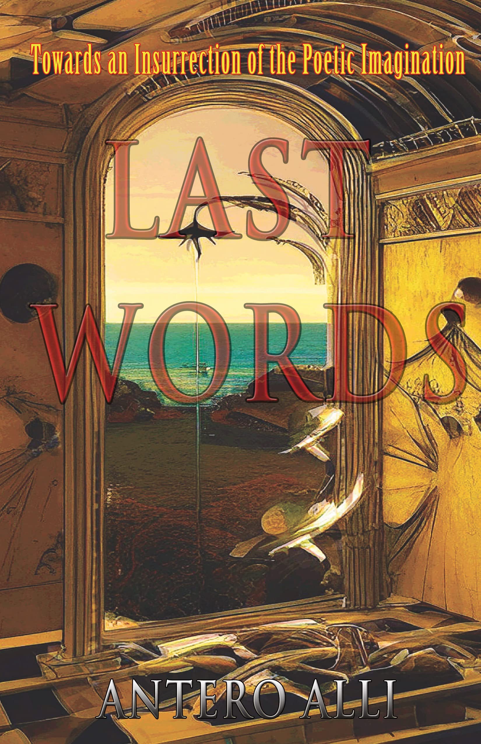 Last Words: Towards an Insurrection of the Poetic Imagination by Antero ...