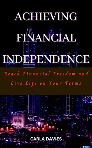 ACHIEVING FINANCIAL INDEPENDENCE: Reach Financial Freedom and Live Life ...