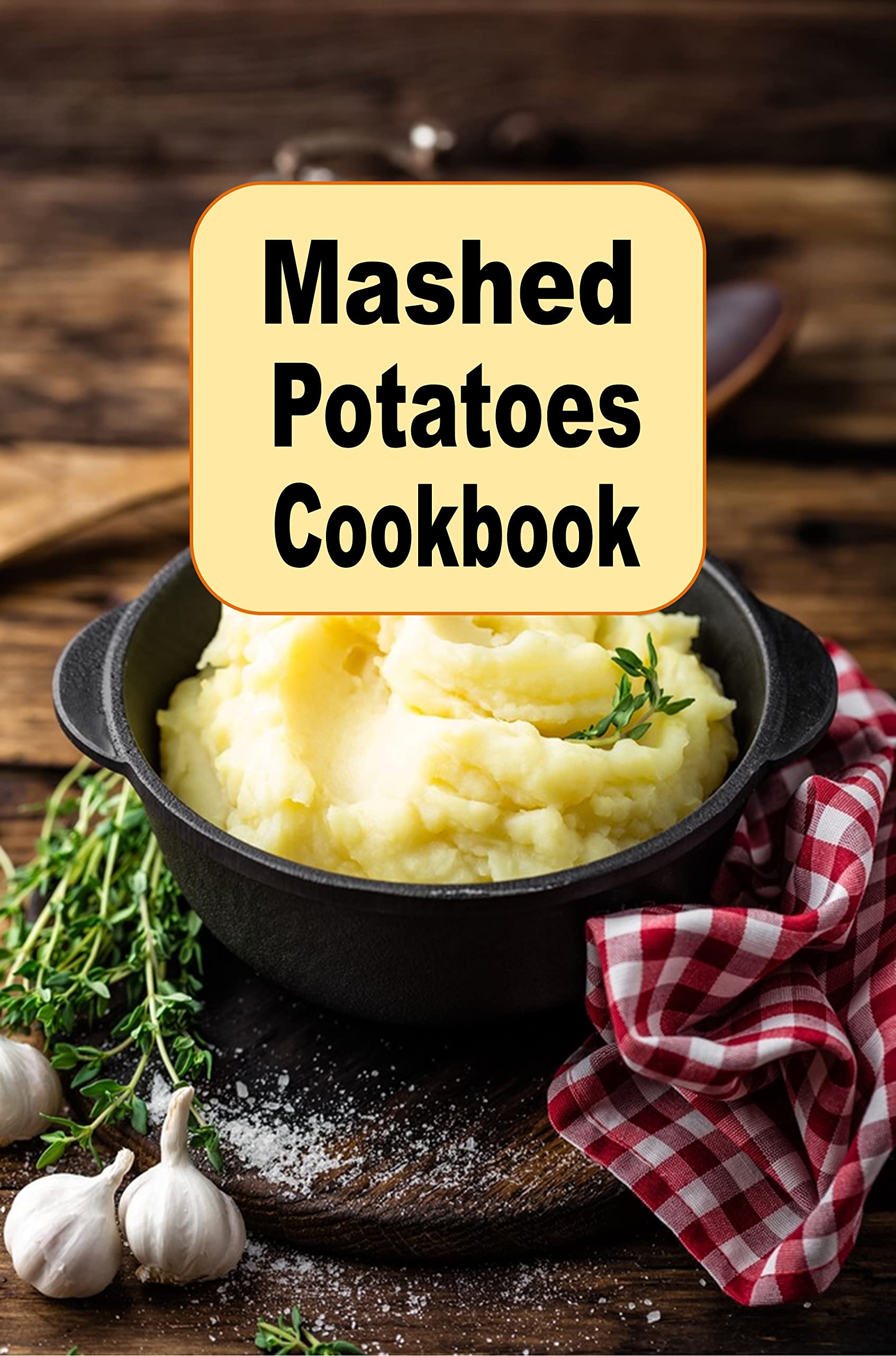 Mashed Potatoes Cookbook: Creamy Savory Spicy Buttery Mouthwatering ...