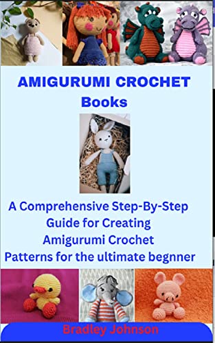 AMIGURUMI CROCHET BOOKS: A Comprehensive Step-By-Step Guide for ...