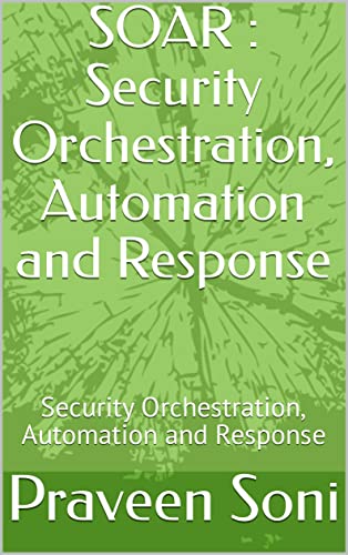 SOAR : Security Orchestration, Automation and Response: Security Orchestration, Automation and ...