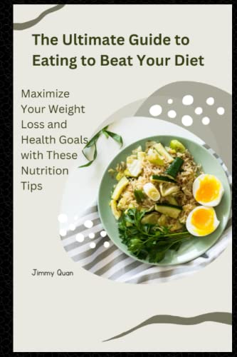 The Ultimate Guide to Eating to Beat Your Diet: Maximize Your Weight ...