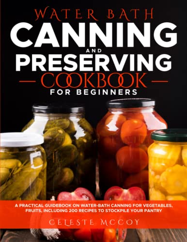 Water Bath Canning and Preserving Cookbook for Beginners: A Practical Guidebook for Vegetables ...