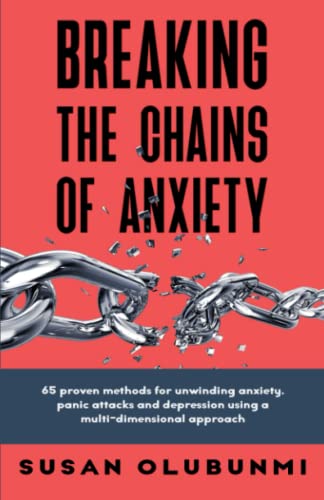 Breaking the Chains Of Anxiety: 65 proven methods for unwinding anxiety ...