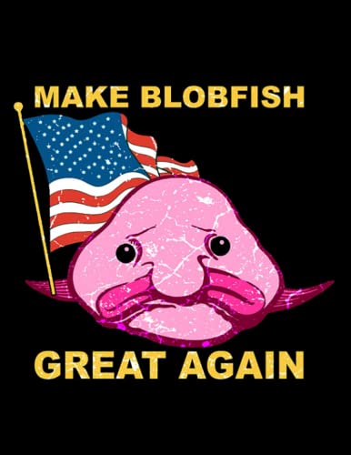 Blobfish Make Blobfish Great Again Notebook: Planning, Diary, School ...