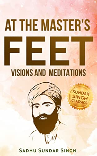Sadhu Sundar Singh: At the Master's Feet: Visions and Meditations by ...