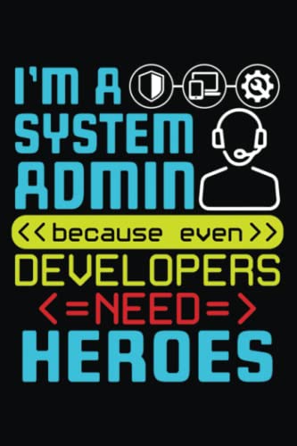 I'm A System Admin Because Even Developers Need Heroes: Journal notebook by Ella Tran | Goodreads