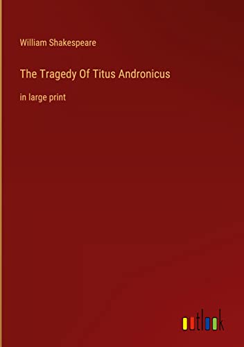 The Tragedy Of Titus Andronicus: in large print by William Shakespeare ...