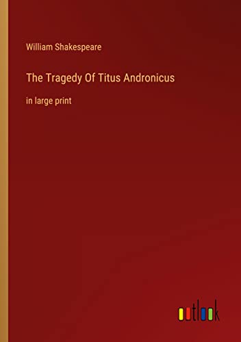 The Tragedy Of Titus Andronicus: in large print by William Shakespeare ...