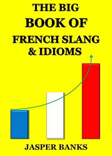 The Big Book of French Slang and Idioms by Jasper Banks | Goodreads