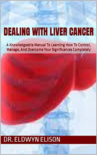Dealing With Liver Cancer: A Knowledgeable Manual To Learning How To ...
