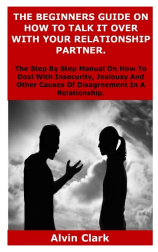 THE BEGINNERS GUIDE ON HOW TO TALK IT OVER WITH YOUR RELATIONSHIP PARTNER.: The Step By Step ...