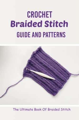 Crochet Braided Stitch Guide and Patterns: The Ultimate Book Of Braided ...