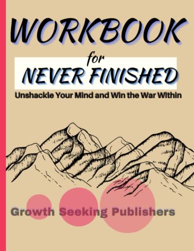 WORKBOOK FOR NEVER FINISHED: Unshackle Your Mind and Win the War from ...