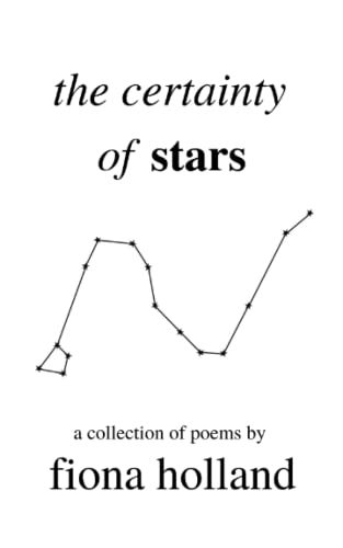 the certainty of stars: a collection of poems by fiona holland by Fiona ...