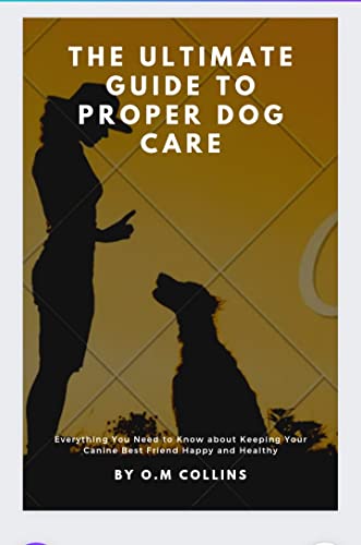 The Ultimate Guide to Proper Dog Care: Everything You Need to Know ...