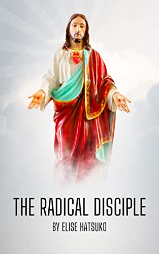 The Radical Disciple: Learning to love others the Way Jesus loves us by ...