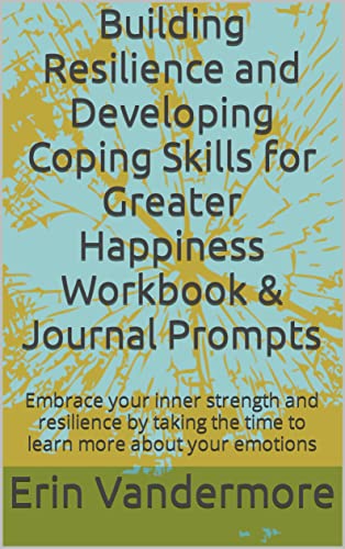 Building Resilience and Developing Coping Skills for Greater Happiness ...