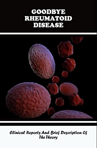 Goodbye Rheumatoid Disease: Clinical Reports And Brief Description Of ...