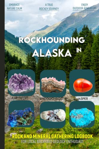 Rockhounding in Alaska: Rock & Mineral Gathering Log Book for Local ...