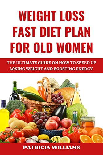 WEIGHT LOSS FAST DIET PLAN FOR OLD WOMEN: The Ultimate Guide on how to ...