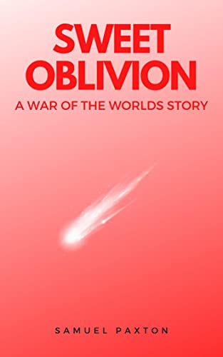 Sweet Oblivion: A War of the Worlds Story by Samuel Paxton | Goodreads