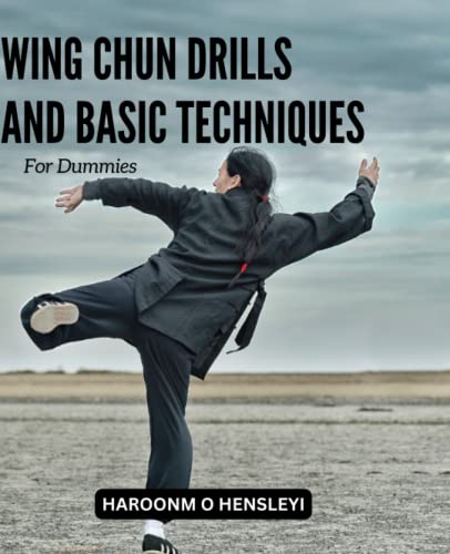 Wing Chun Drills And Basic Techniques For Dummies: Skills And Tips For ...