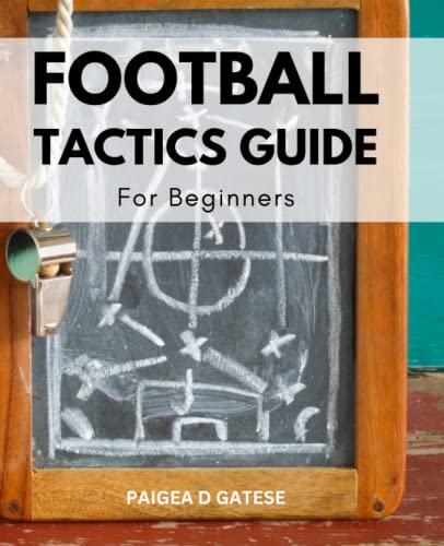 Football Tactics Guide For Beginners: The Ultimate Guide To Modern ...