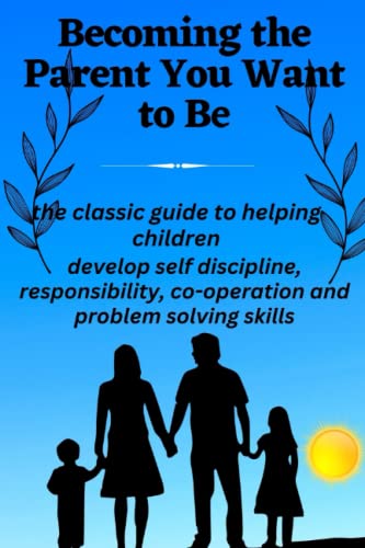 Becoming the Parent You Want to Be: The Classic Guide to Helping ...