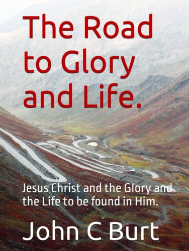 The Road to Glory and Life.: Jesus Christ and the Glory and the Life to ...