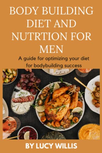 Body Building Diet and Nutrition for Men: A guide for optimizing your ...