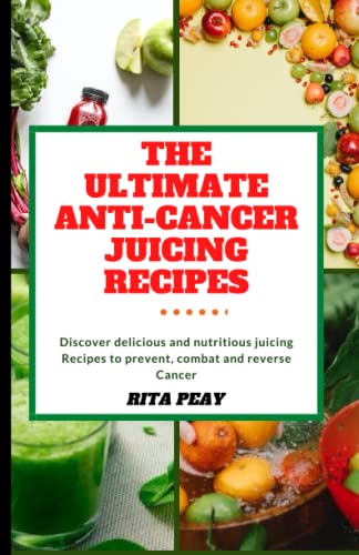 The Ultimate Anti-Cancer Juicing Recipes: Discover Delicious and ...