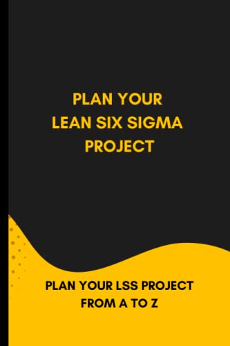 plan your lean six sigma Project: Plan your lss project from a to z by ...