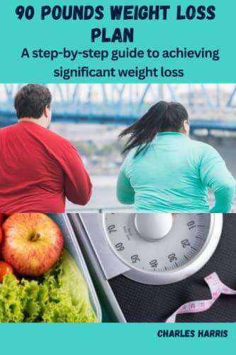 90 pounds weight loss plan: A step-by-step guide to achieving ...