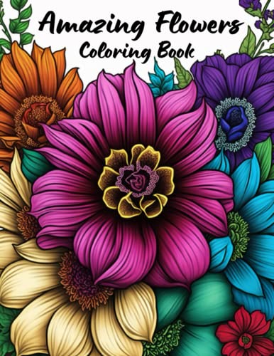 Amazing Flowers Coloring Book: Stress Relieving Coloring Book For ...
