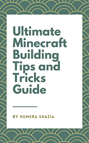 Ultimate Minecraft Building Tips and Tricks Guide by Humera Shazia | Goodreads