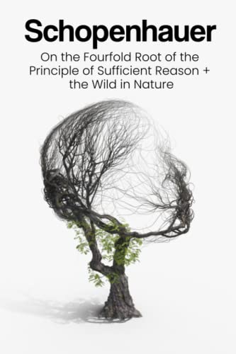Two Essays On the Fourfold Root of the Principle of Sufficient Reason ...