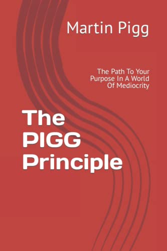 The PIGG Principle: The Path To Your Purpose In A World Of Mediocrity ...