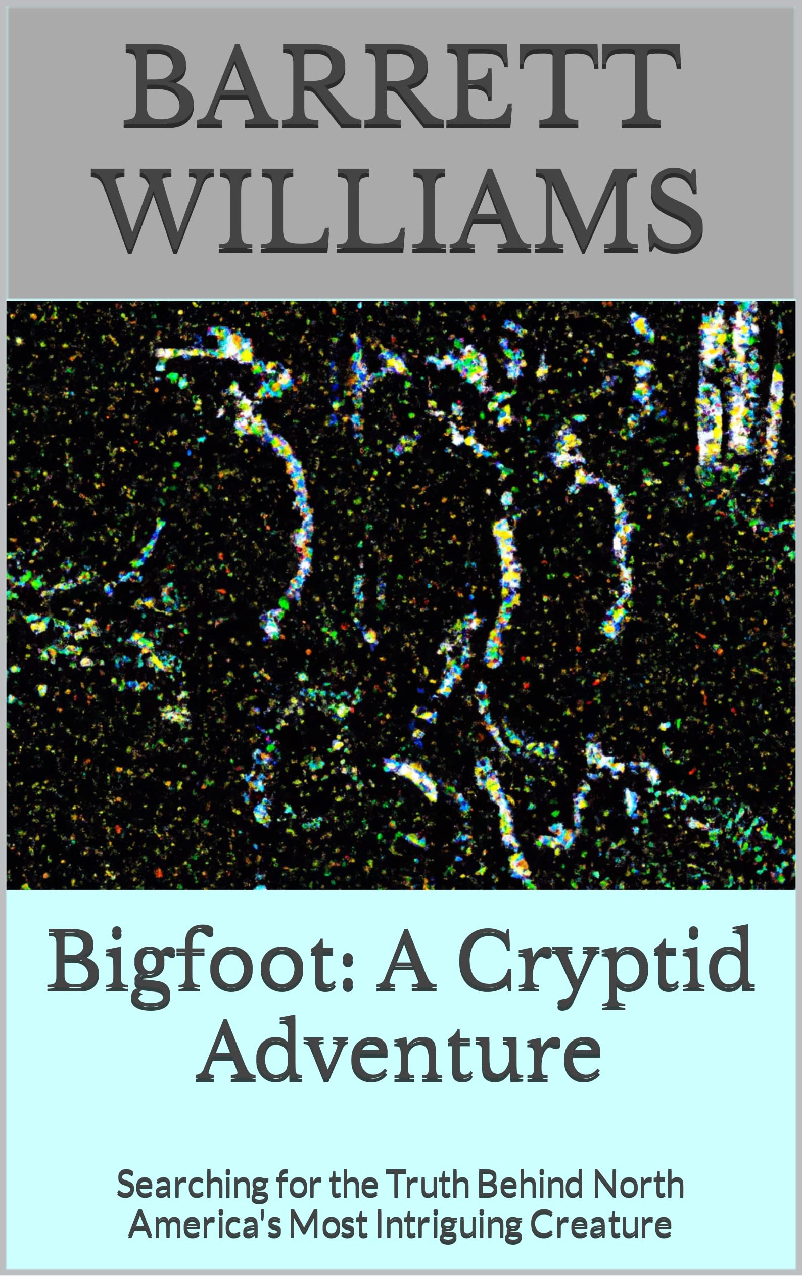 Bigfoot: A Cryptid Adventure: Searching for the Truth Behind North America's Most Intriguing ...